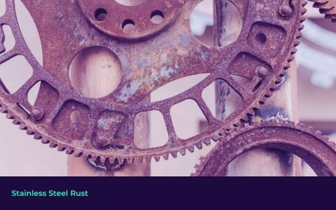 Why does Stainless Steel rust? Explore reasons & prevent rusting
