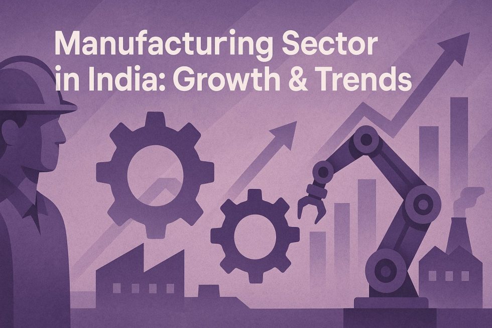 Manufacturing Sector in India: Growth & Trends