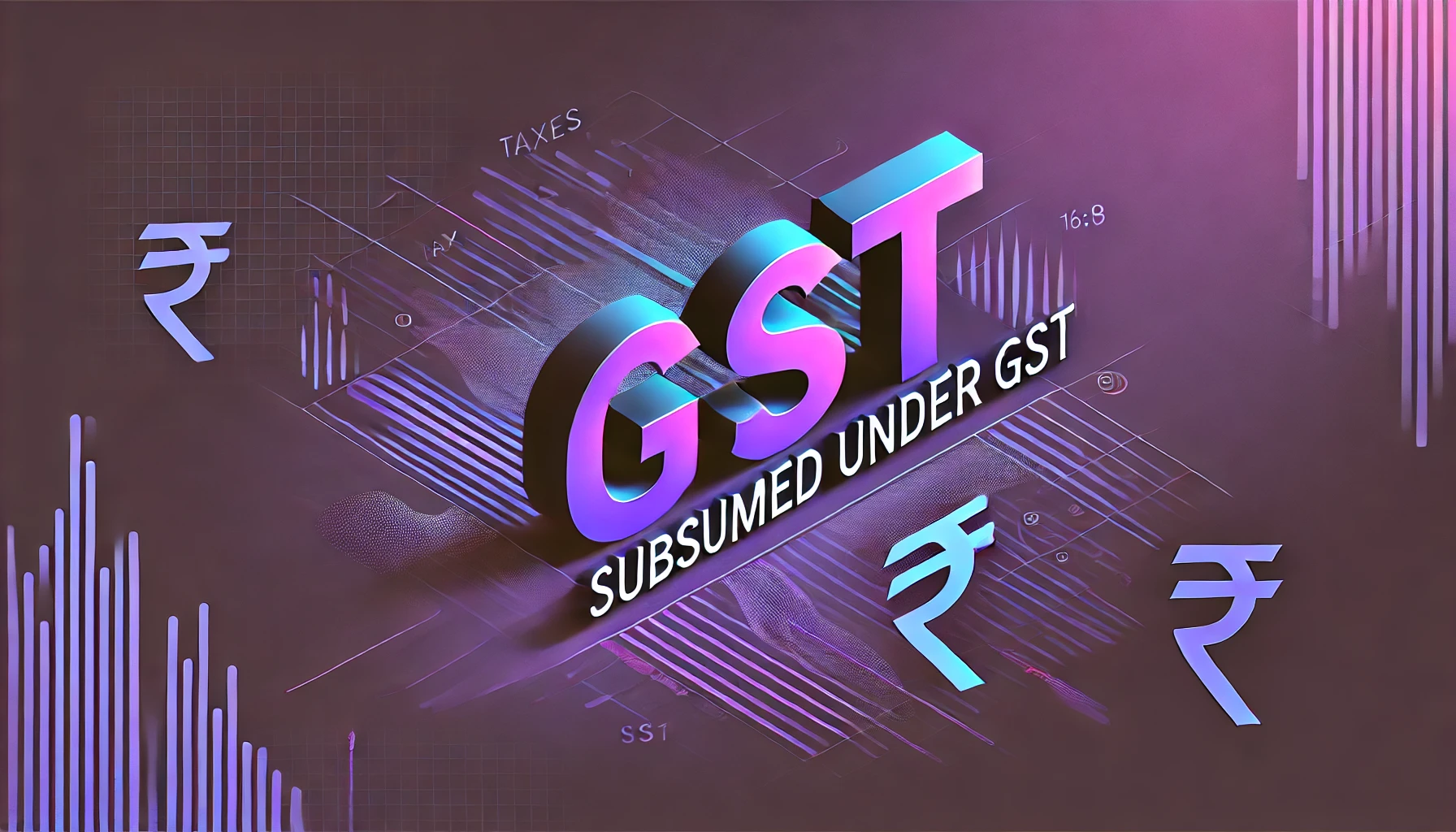 Taxes Subsumed Under GST: Objectives, Principles, Pros & Cons